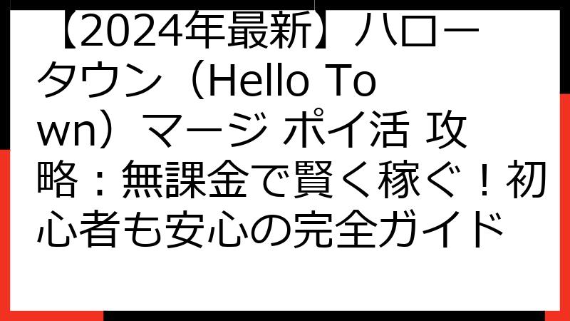 【2024年最新】ハロータウン（Hello Town）マージ ポイ活 攻略：無課金で賢く稼ぐ！初心者も安心の完全ガイド | ポイ活情報広場