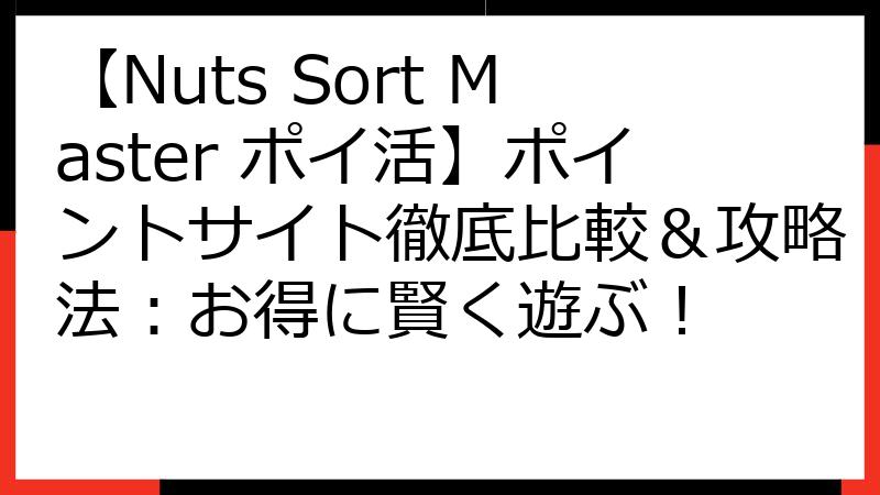 【Nuts Sort Master ポイ活】ポイントサイト徹底比較＆攻略法：お得に賢く遊ぶ！ | ポイ活情報広場