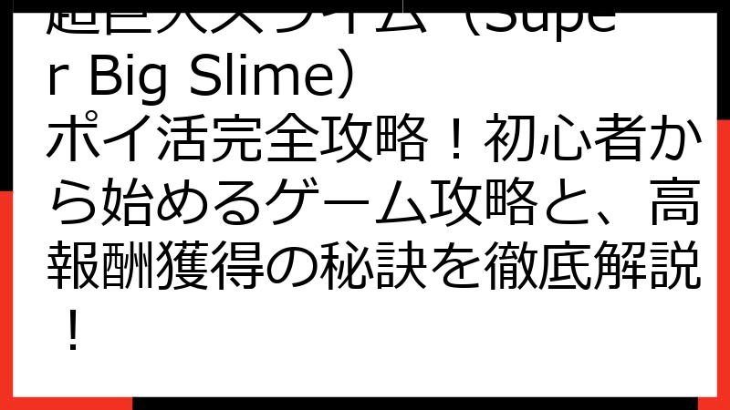 超巨大スライム（Super Big Slime）ポイ活完全攻略！初心者から始めるゲーム攻略と、高報酬獲得の秘訣を徹底解説！ | ポイ活情報広場